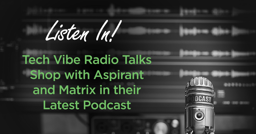 Tech Vibe Radio Talks Shop with Aspirant and Matrix in their Latest Podcast